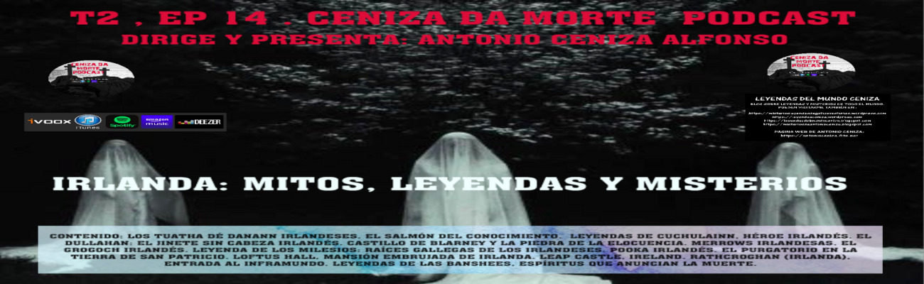 CENIZA DA MORTE PODCAST T2,Ep14: IRLANDA: MITOS, LEYENDAS Y MISTERIOS